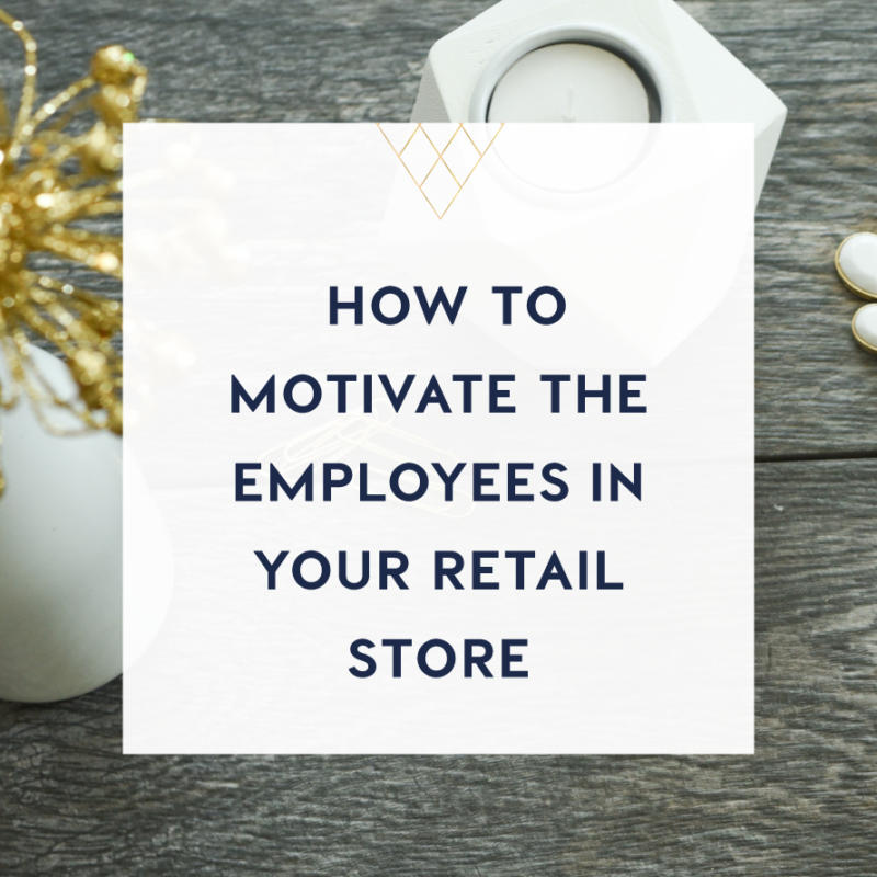How to motivate the employees in your retail store - Salena Knight