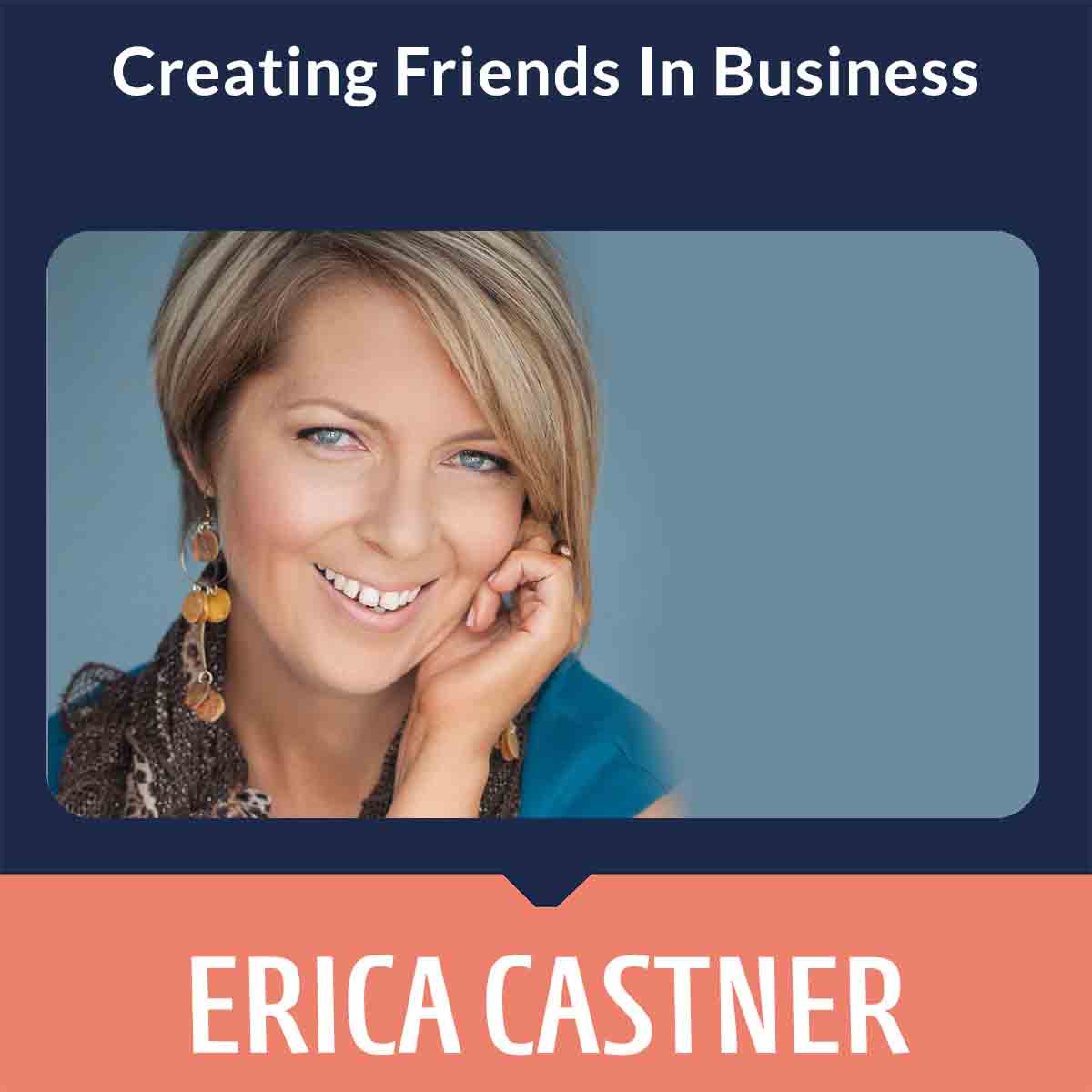 Creating Friends In Business - Erica Castner