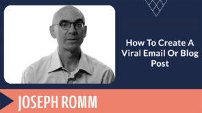 How to Create A Viral Email or Blog Post - Joseph Romm