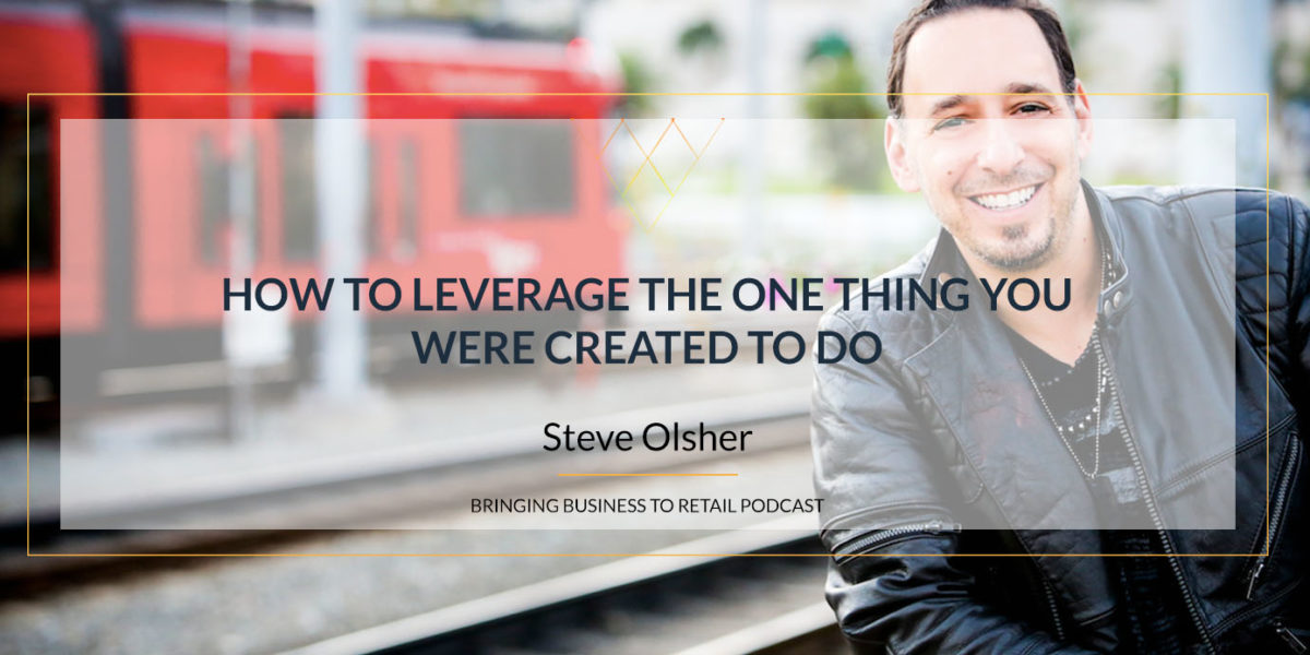 How To Leverage The ONE Thing You Were Created To Do - Steve Olsher