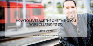 How To Leverage The ONE Thing You Were Created To Do - Steve Olsher
